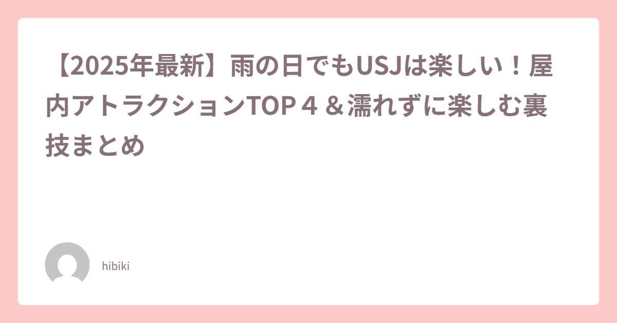 【2025年最新】雨の日でもUSJは楽しい！屋内アトラクションTOP4＆濡れずに楽しむ裏技まとめ ‣ まぁるい人生。心と肌に効く“開運”お出かけ＆美容ブログ